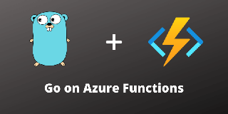 Go on Azure Functions with Custom Handlers · Mikael Weaver